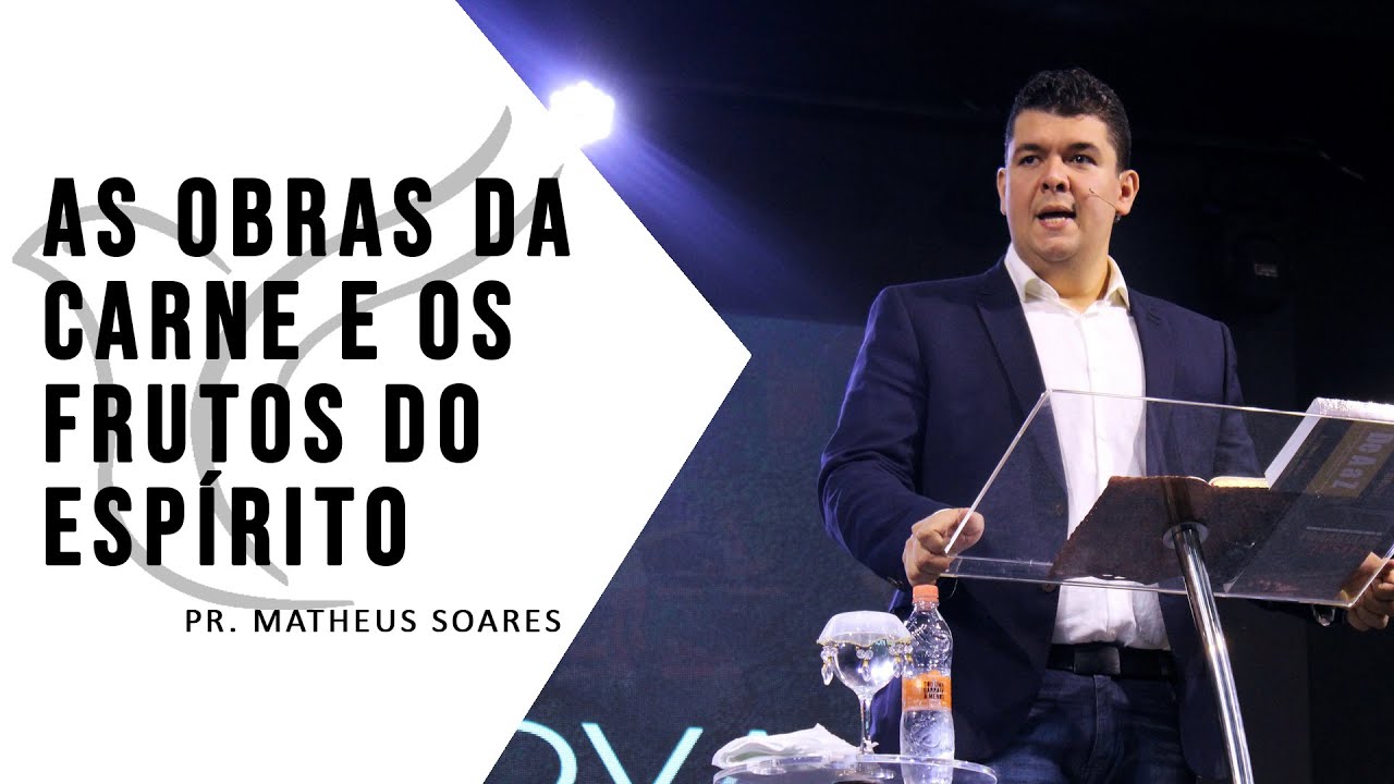 AS OBRAS DA CARNE E OS FRUTOS DO ESPÍRITO// Pr. Matheus Soares - YouTube
