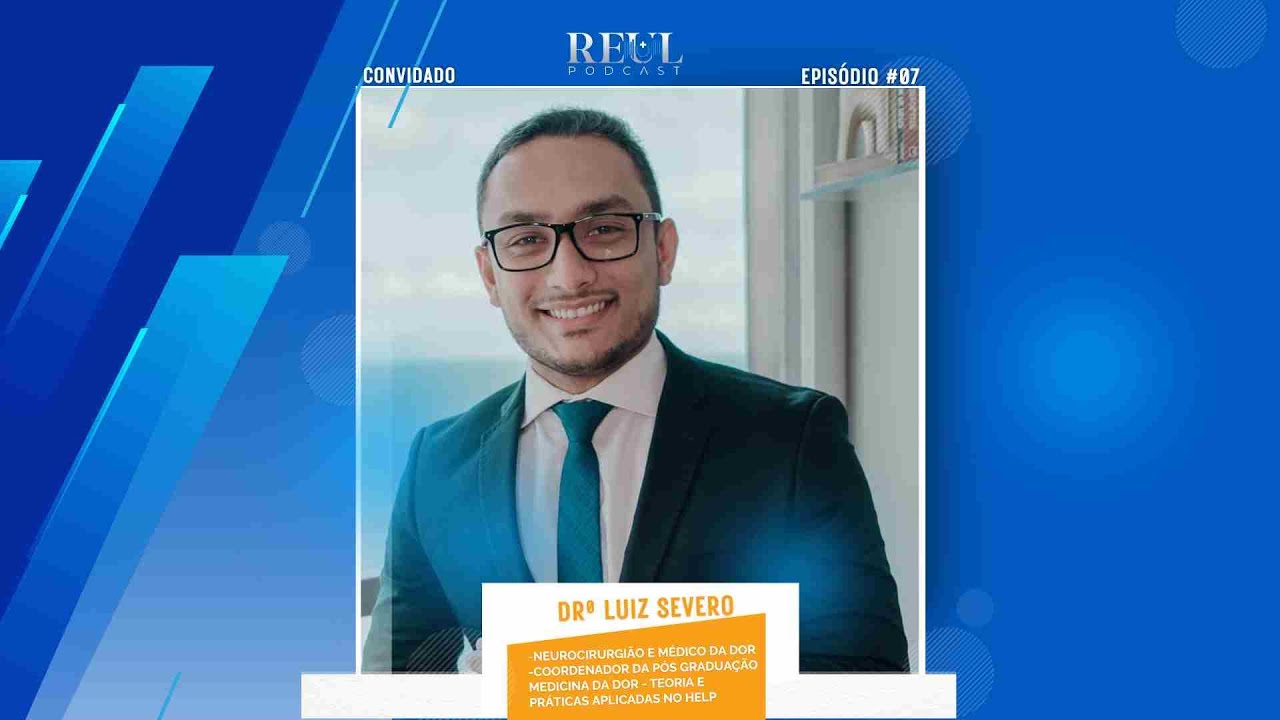 REUL PODCAST - #EP07 - DRº LUIZ SEVERO - NEUROCIRURGIÃO E MÉDICO DA DOR ...