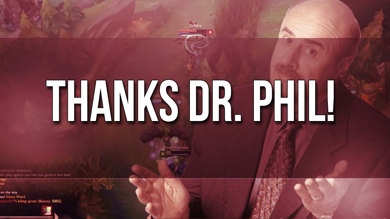 Thanks Dr. Phil! (LoL) - YouTube