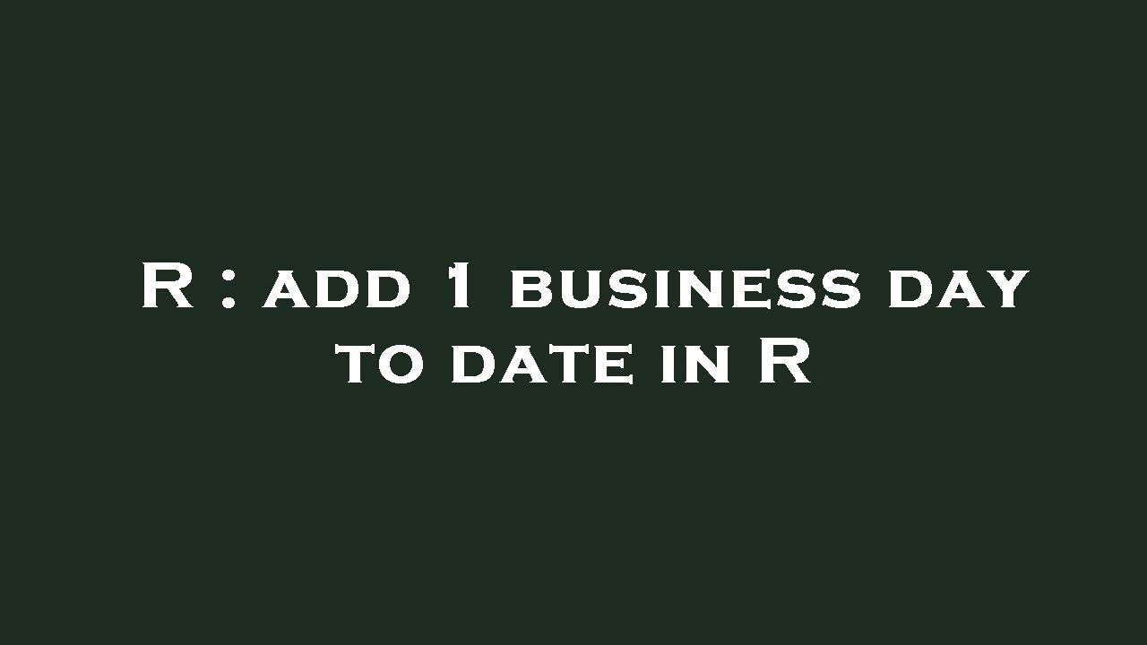 R Add 1 Business Day To Date In R YouTube r-add-1-business-day-to-date-in-r-youtube