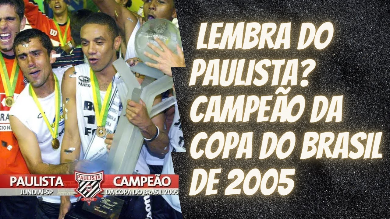 PAULISTA CAMPEÃO DA COPA DO BRASIL DE 2005; QUEM FEZ PARTE DO TIME ...