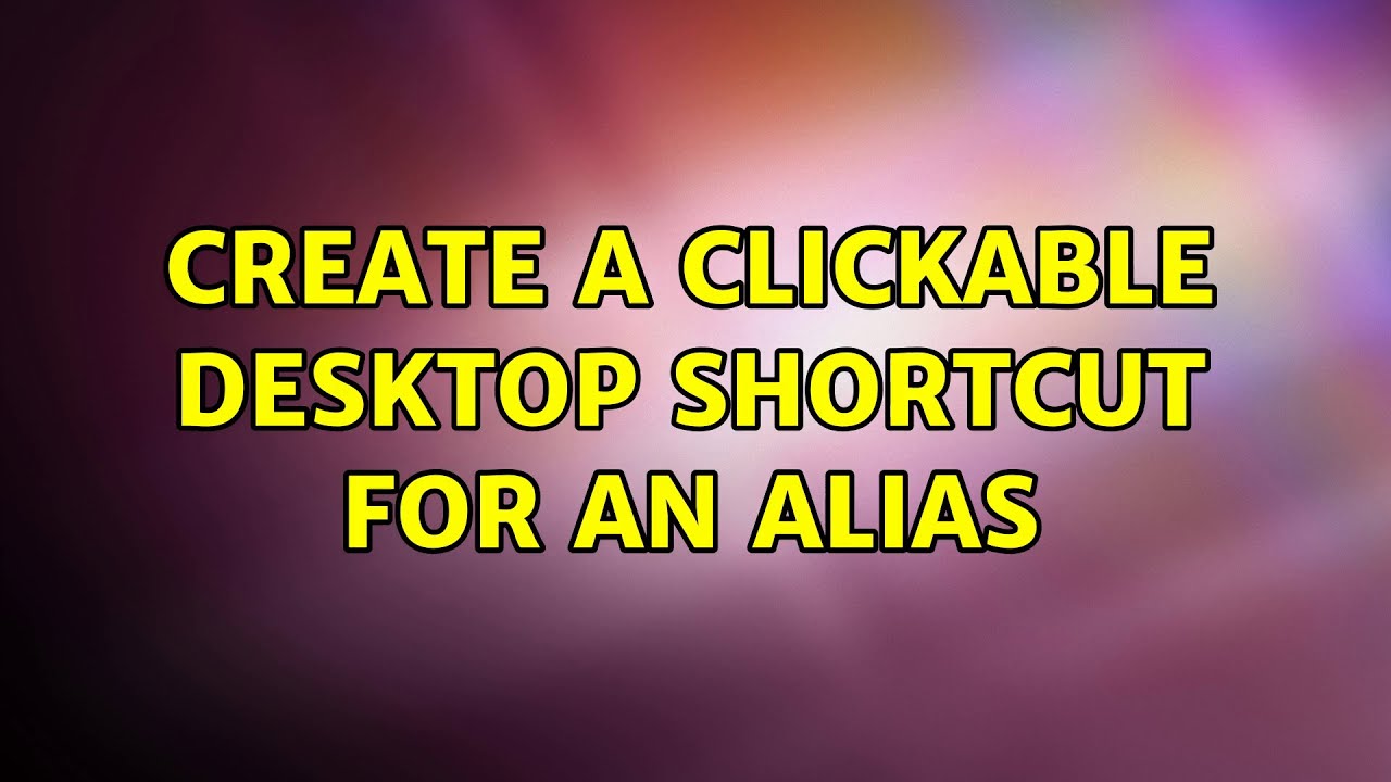 Create a clickable desktop shortcut for an alias (3 Solutions!!) - YouTube