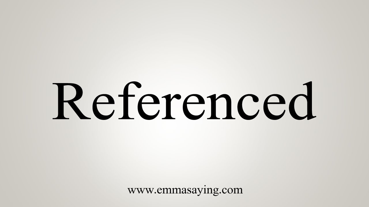 How To Say Referenced - YouTube