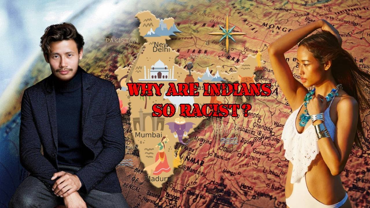 Why Does Racism Persist in India? Issues Facing Northeast Indians Today ...