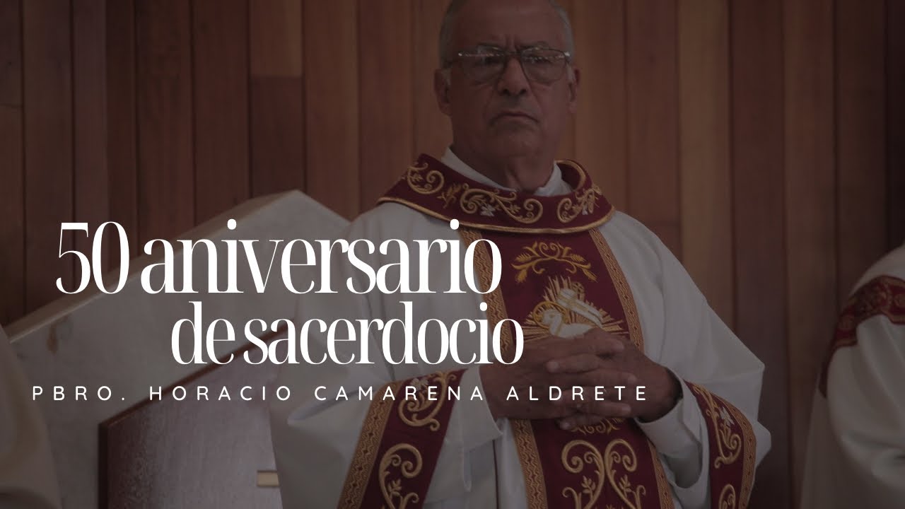 50 años de sacerdote - Pbro. Horacio Camarena Aldrete - YouTube