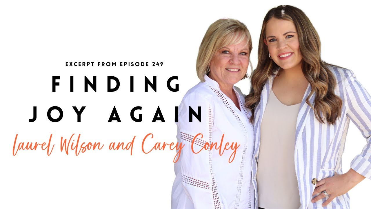 Finding Joy Again After Tragedy with Carey Conley and Laurel Wilson ...