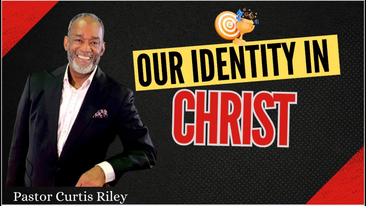 Our Identity in Christ with Pastor Curtis Riley - YouTube