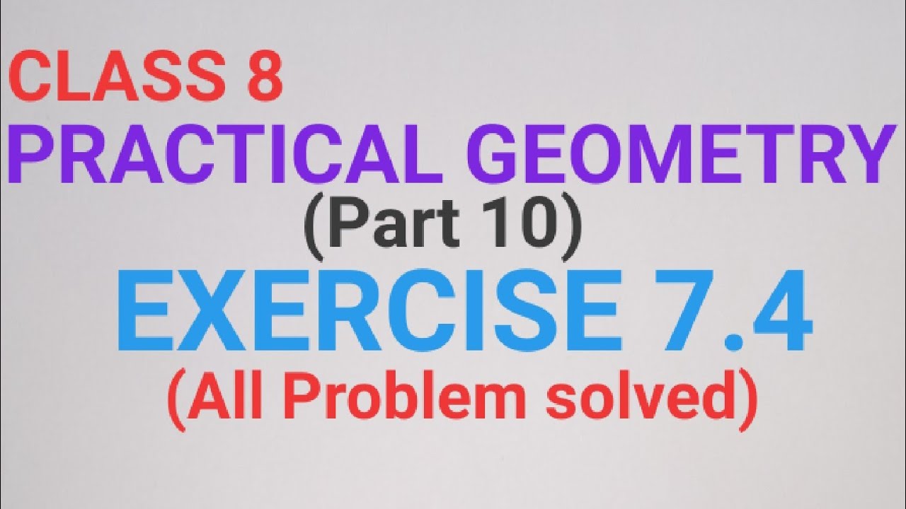 CLASS 8, PRACTICAL GEOMETRY, EXERCISE 7.4 (All Problems solved) - YouTube