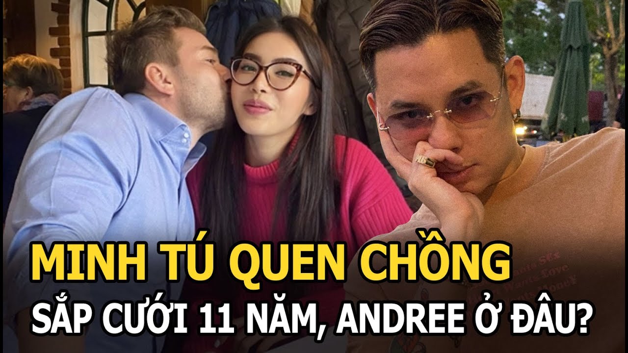 Minh Tú và chồng sắp cưới yêu nhau suốt 11 năm, Andree Right Hand ở đâu ...