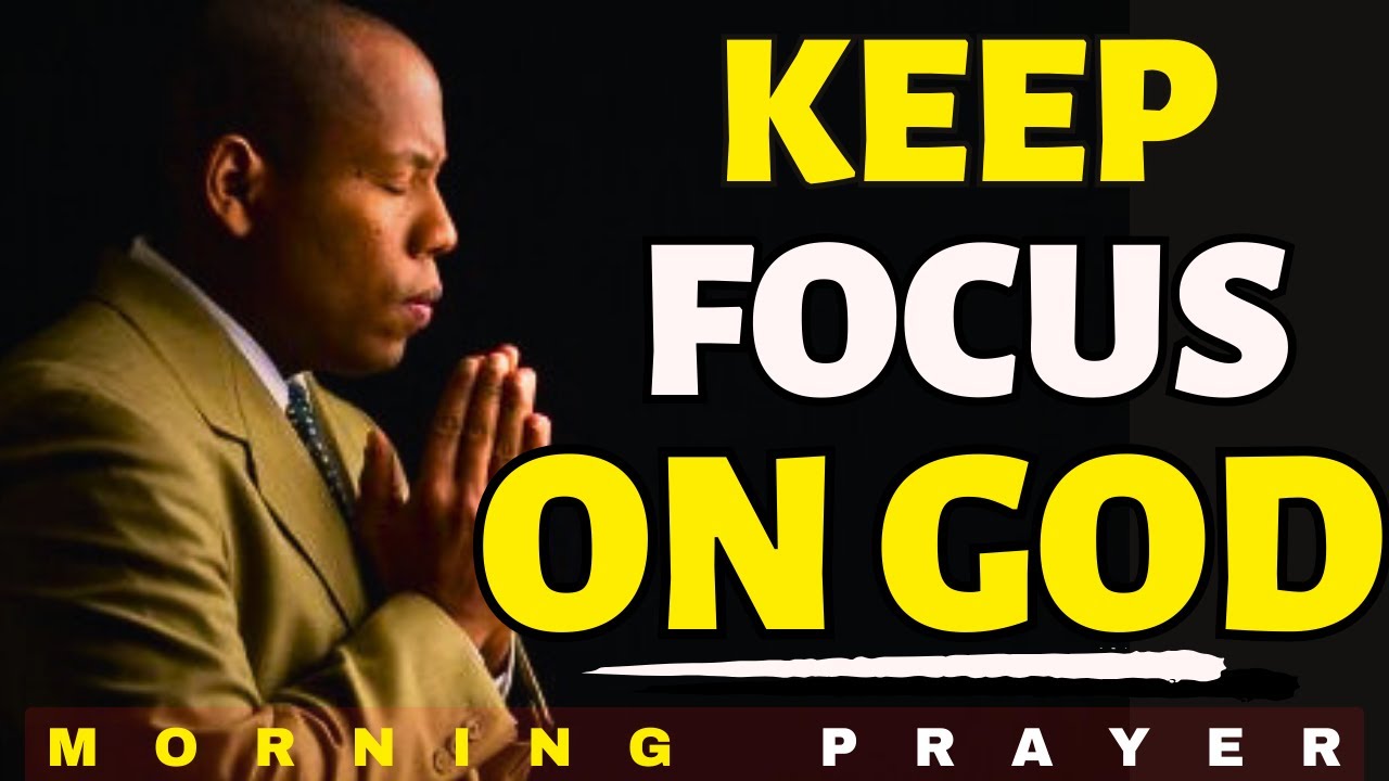 KEEP YOUR FOCUS ON GOD AND WATCH HOW LIFE WILL CHANGE | POWERFUL ...
