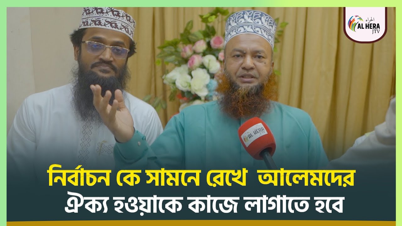 নির্বাচন কে সামনে রেখে আলেমদের ঐক্য হওয়াকে কাজে লাগাতে হবে || ALHERA J TV - YouTube