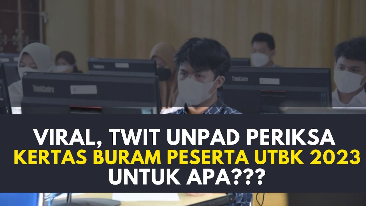 VIRAL, TWIT UNPAD PERIKSA KERTAS BURAM PESERTA UTBK 2023, UNTUK APA ...