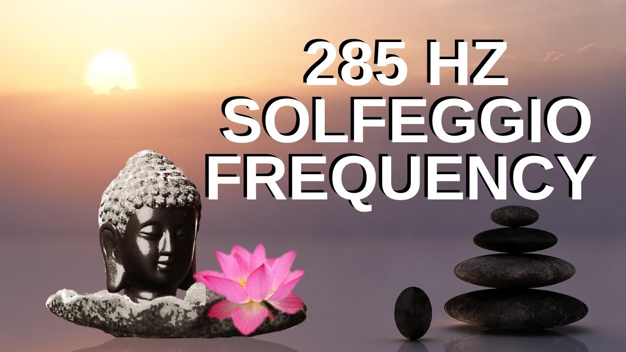 285 HZ SOLFEGGIO FREQUENCY - 285 hz Solfeggio Frequency Heals And ...