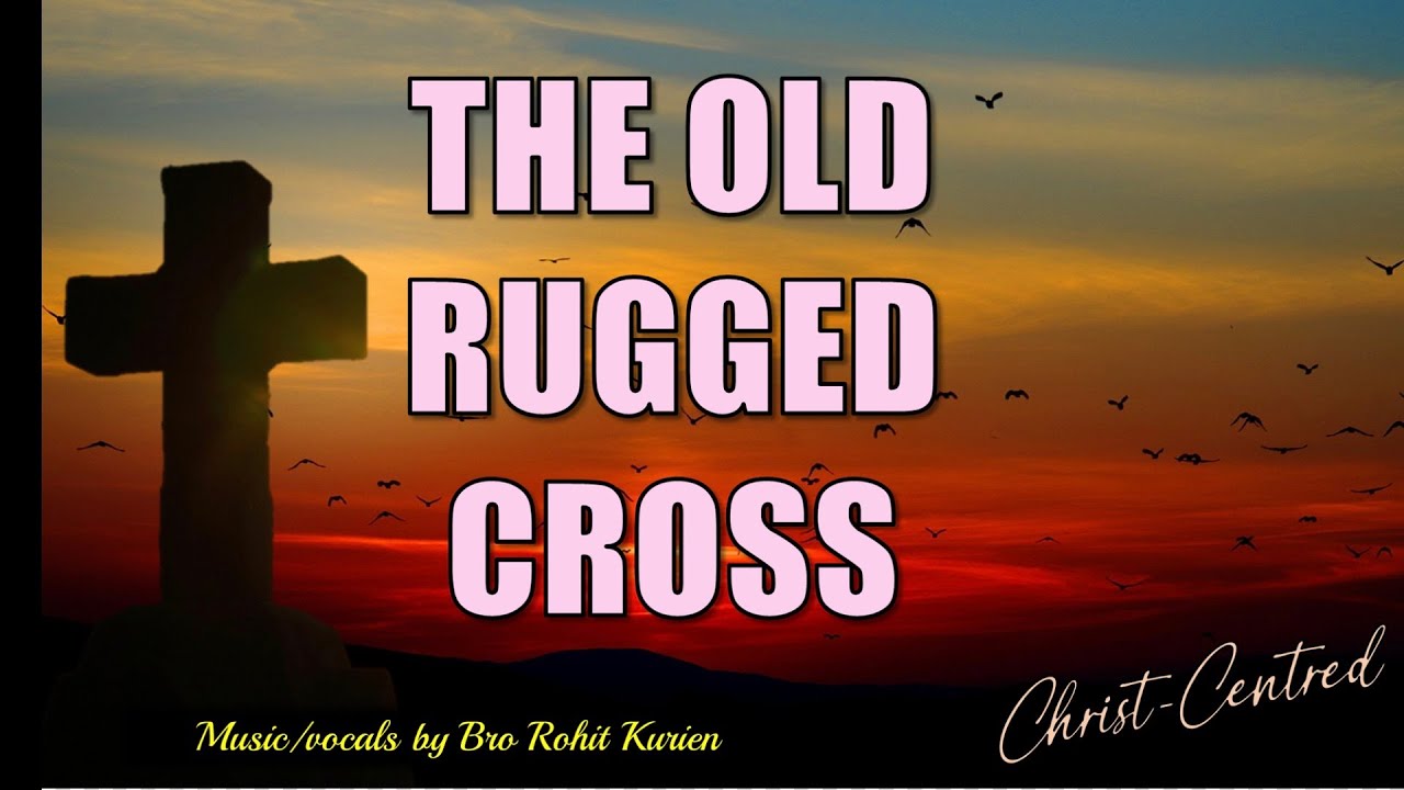 OLD RUGGED CROSS VIDEO/Vocals, music and recording by Bro Rohit Kurien ...