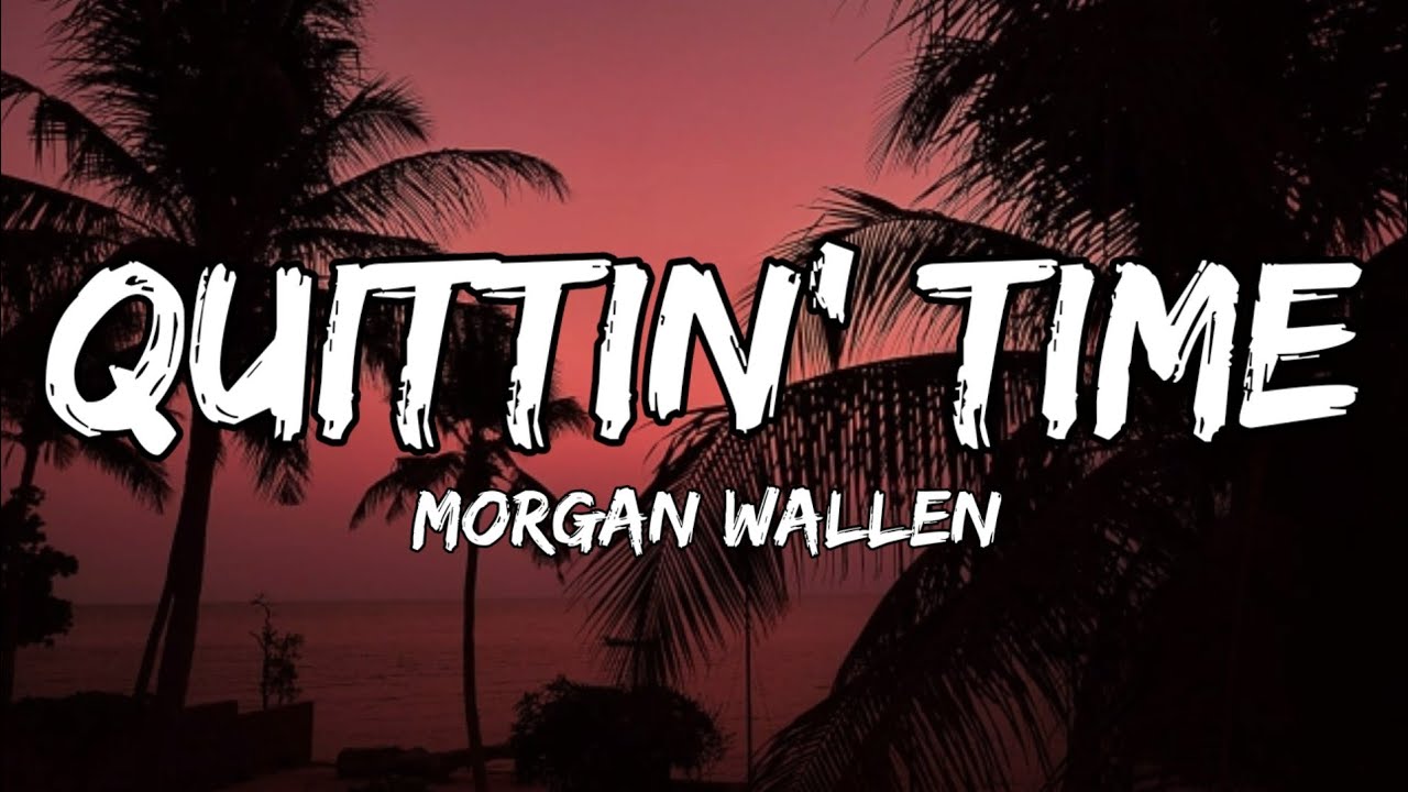 Morgan Wallen - "Quittin' Time" (lyrics) - YouTube