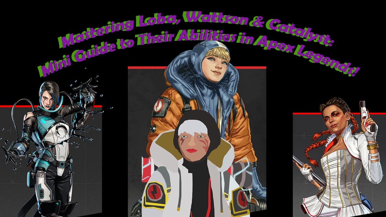 Mastering Loba Wattson And Catalyst Mini Guide To Their Abilities In