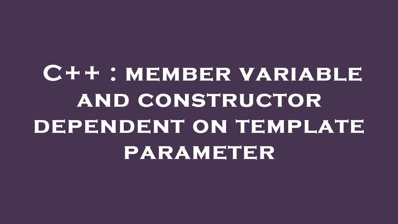 C Member Variable And Constructor Dependent On Template Parameter Youtube