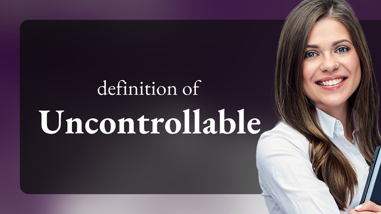 Uncontrollable • UNCONTROLLABLE meaning - YouTube