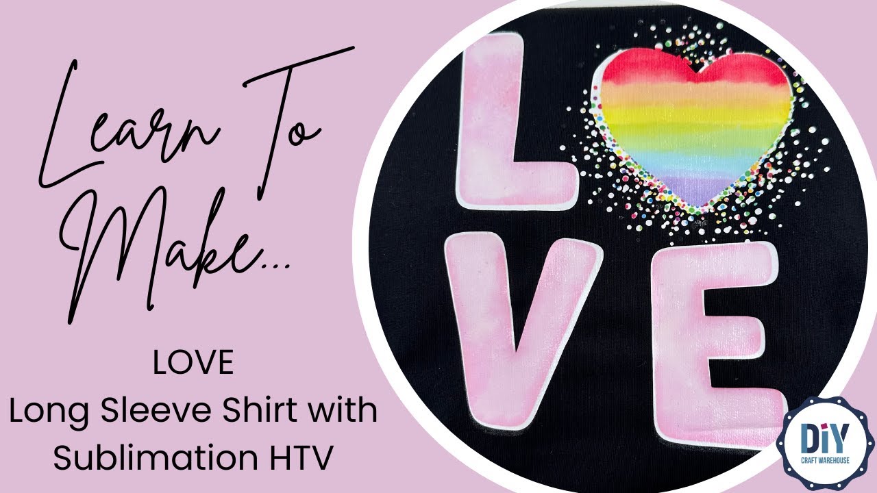 LOVE Long Sleeve Shirt with Sublimation HTV | DIY Craft Warehouse - YouTube