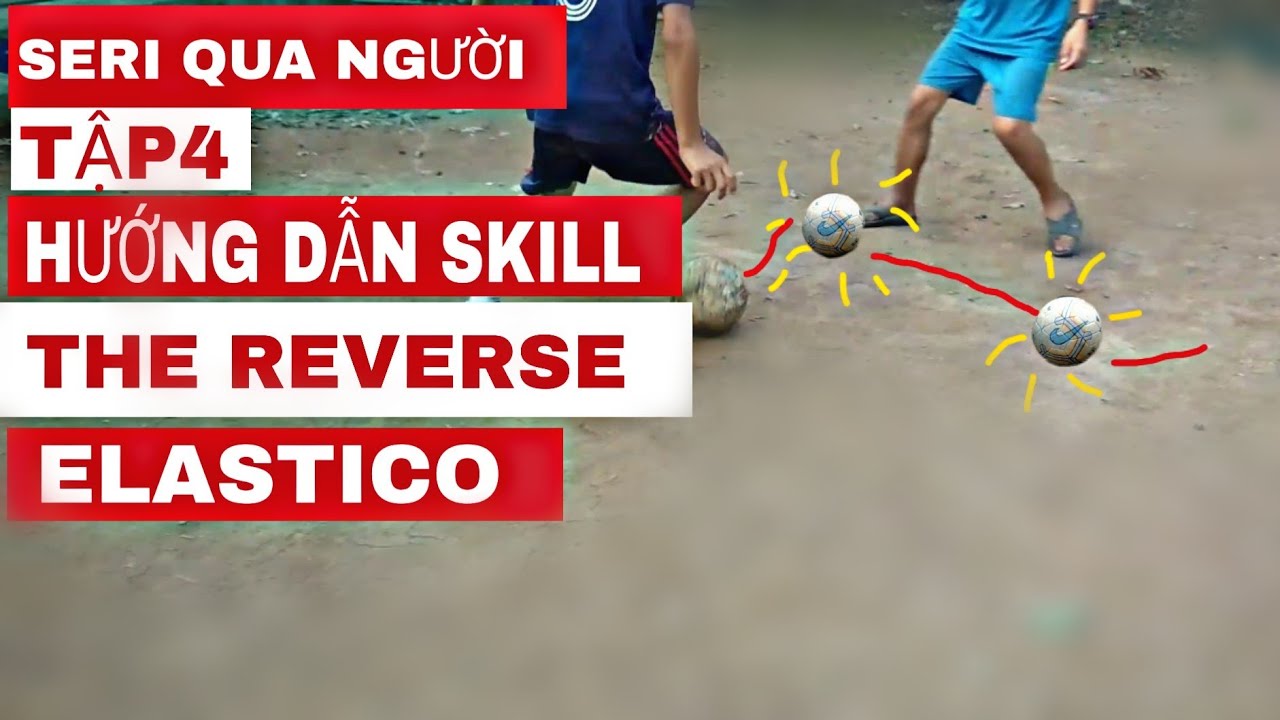 [Seri QUA NGƯỜI] TẬP 4 HƯỚNG DẪN SKILL THE REVERSE ELASTICO - YouTube