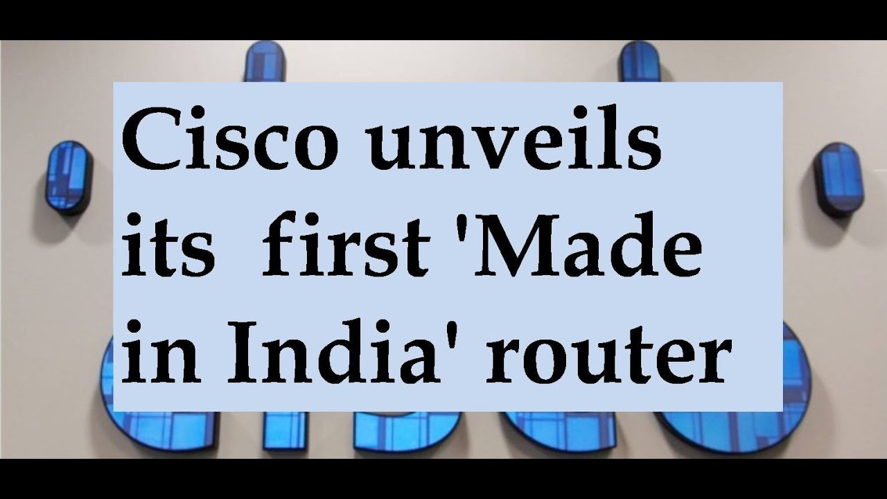 CISCO unveils its first ‘MADE in INDIA’ router - YouTube