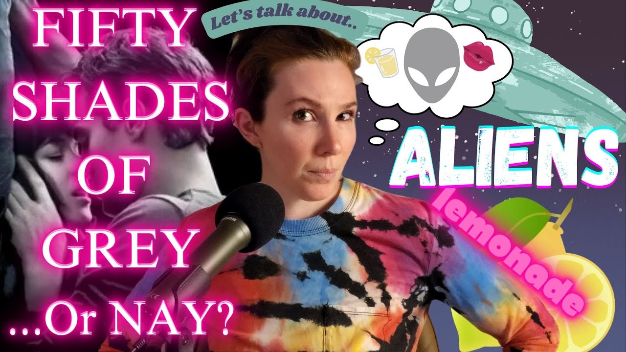 Fifty Shades of Grey Or NAY? | Let's Talk About Aliens & Lemonade - YouTube