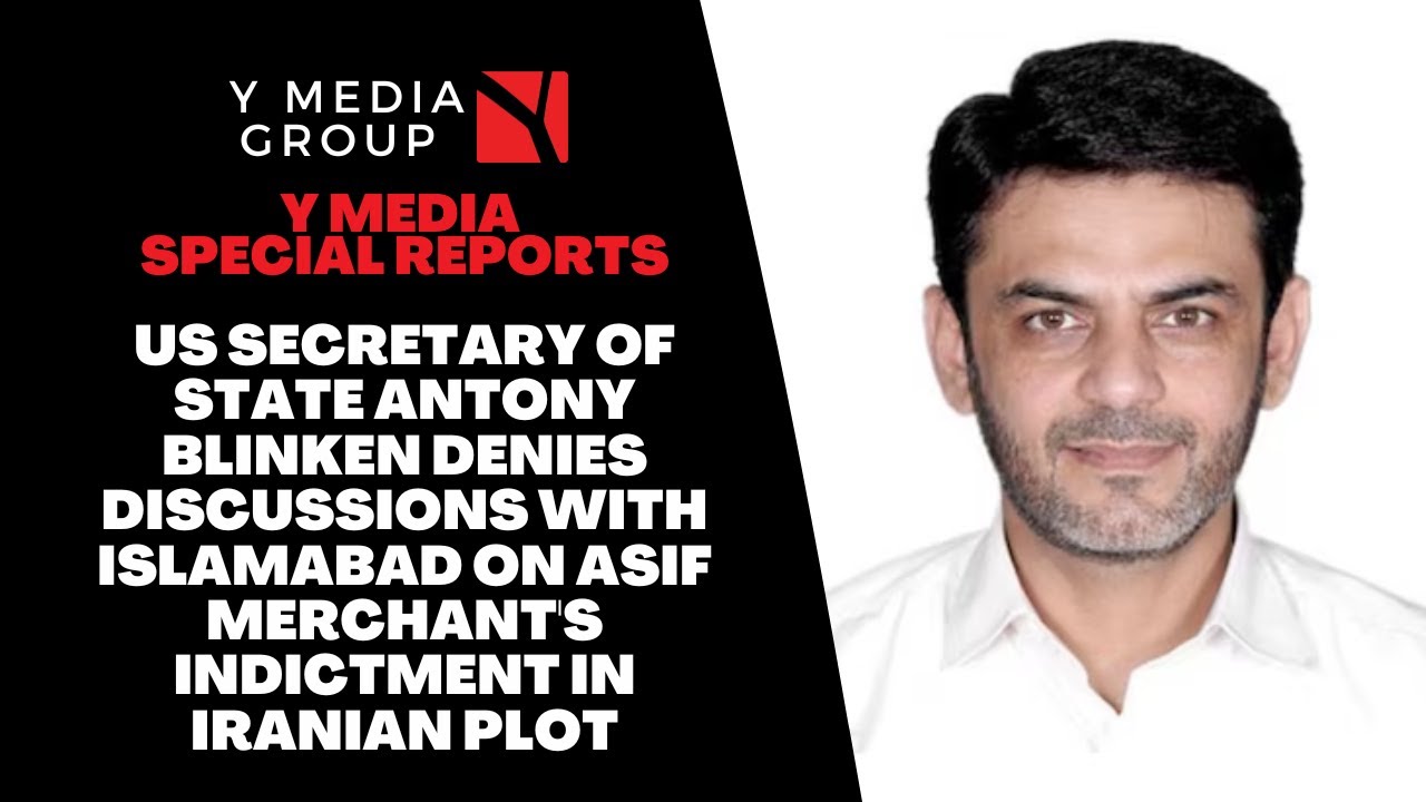 ANTONY BLINKEN DENIES DISCUSSIONS WITH ISLAMABAD ON ASIF MERCHANT'S ...