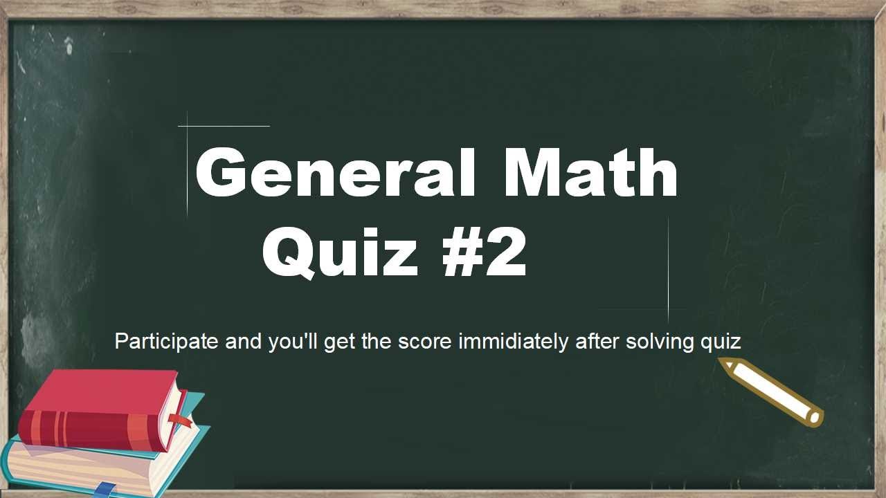General Math Quiz #2 Participate in quiz and you can get your score ...