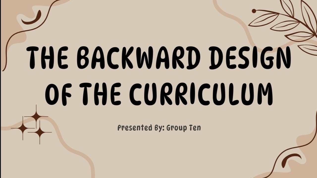 The Backward Design of The Curriculum By Group Ten, Curriculum ...