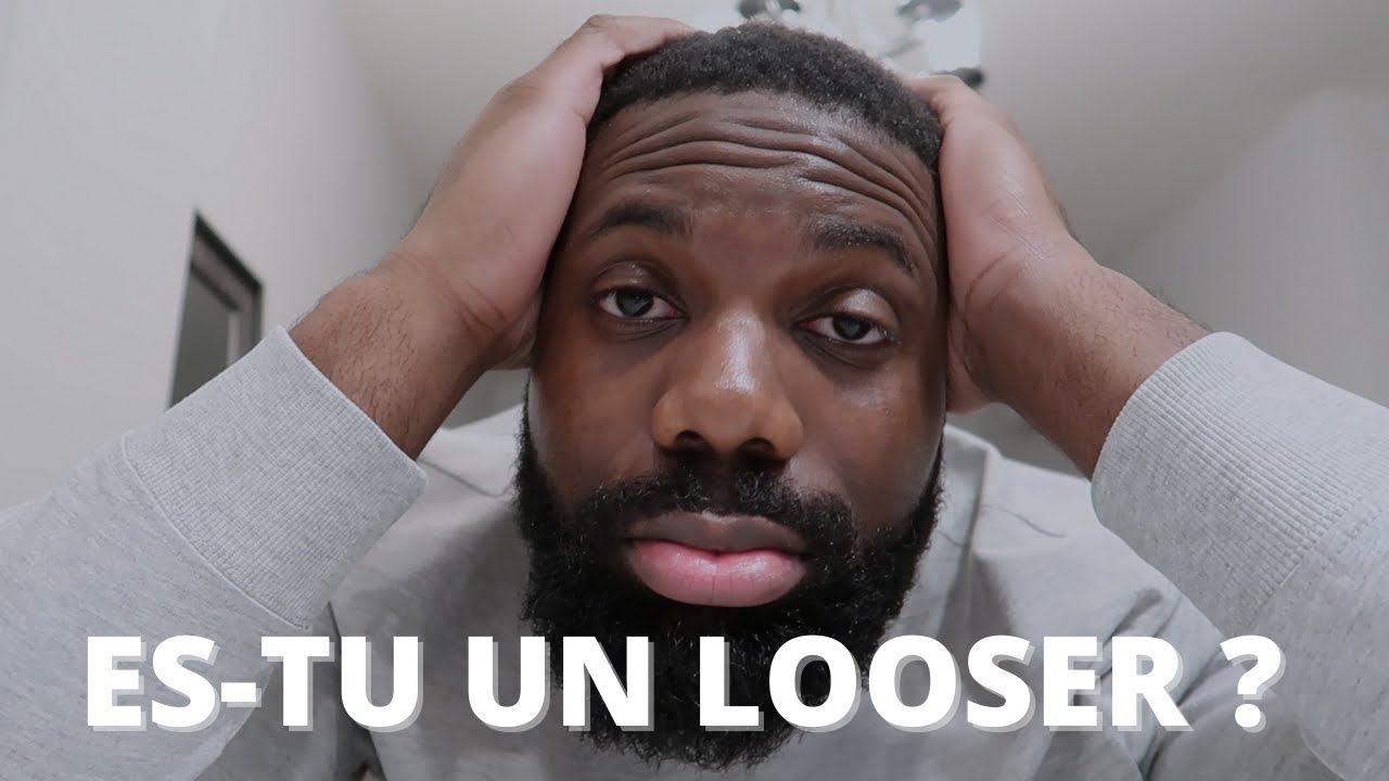 Comment Savoir Si TU ES UN LOOSER | 5 Raisons Pour Lesquelles Tu es ...