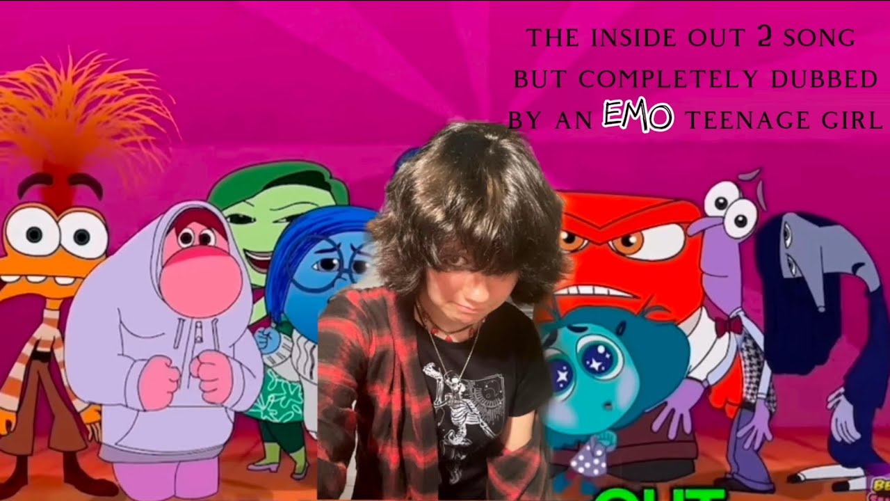 the inside out 2 song but completely dubbed by an emo teenage girl ...