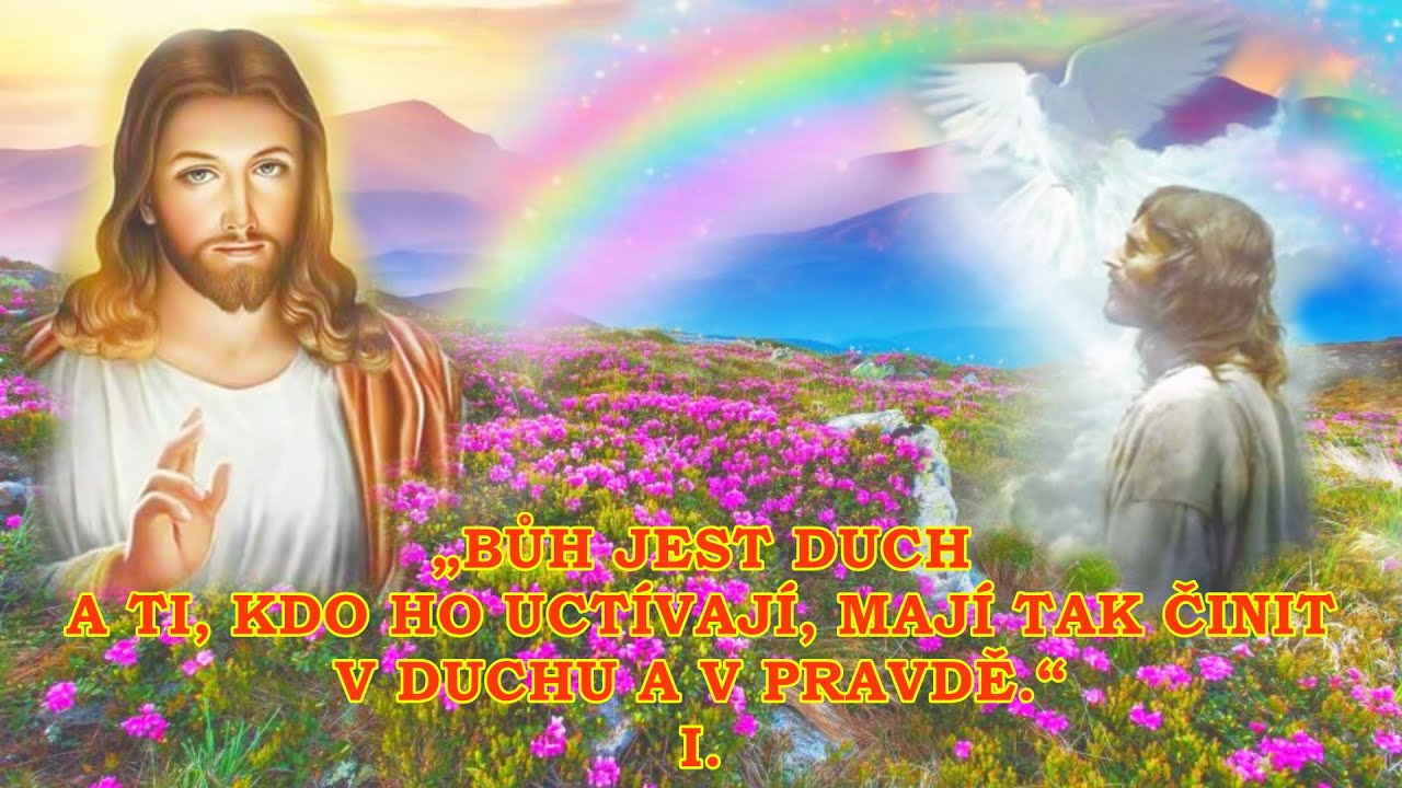 „BŮH JEST DUCH A TI, KDO HO UCTÍVAJÍ, MAJÍ TAK ČINIT V DUCHU A V PRAVDĚ ...