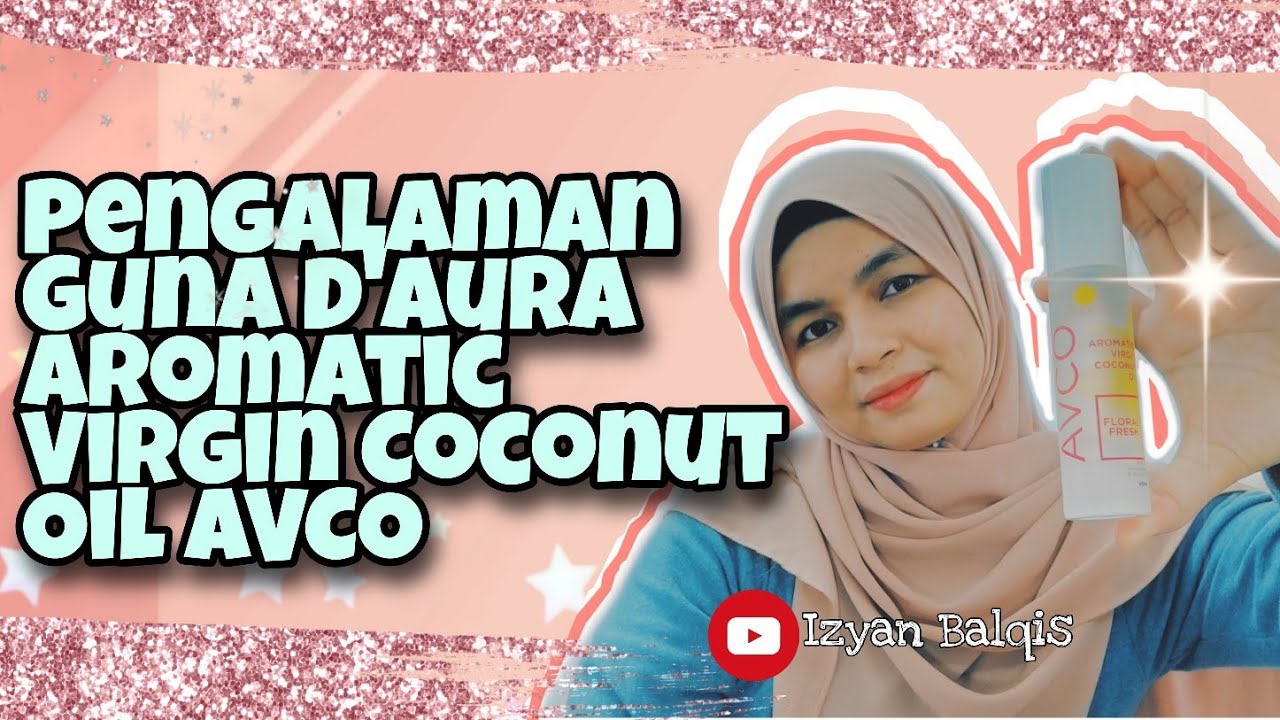 Pengalaman Guna D Aura Aromatic Virgin Coconut Oil AVCO, Sangat Puas Hati! - YouTube