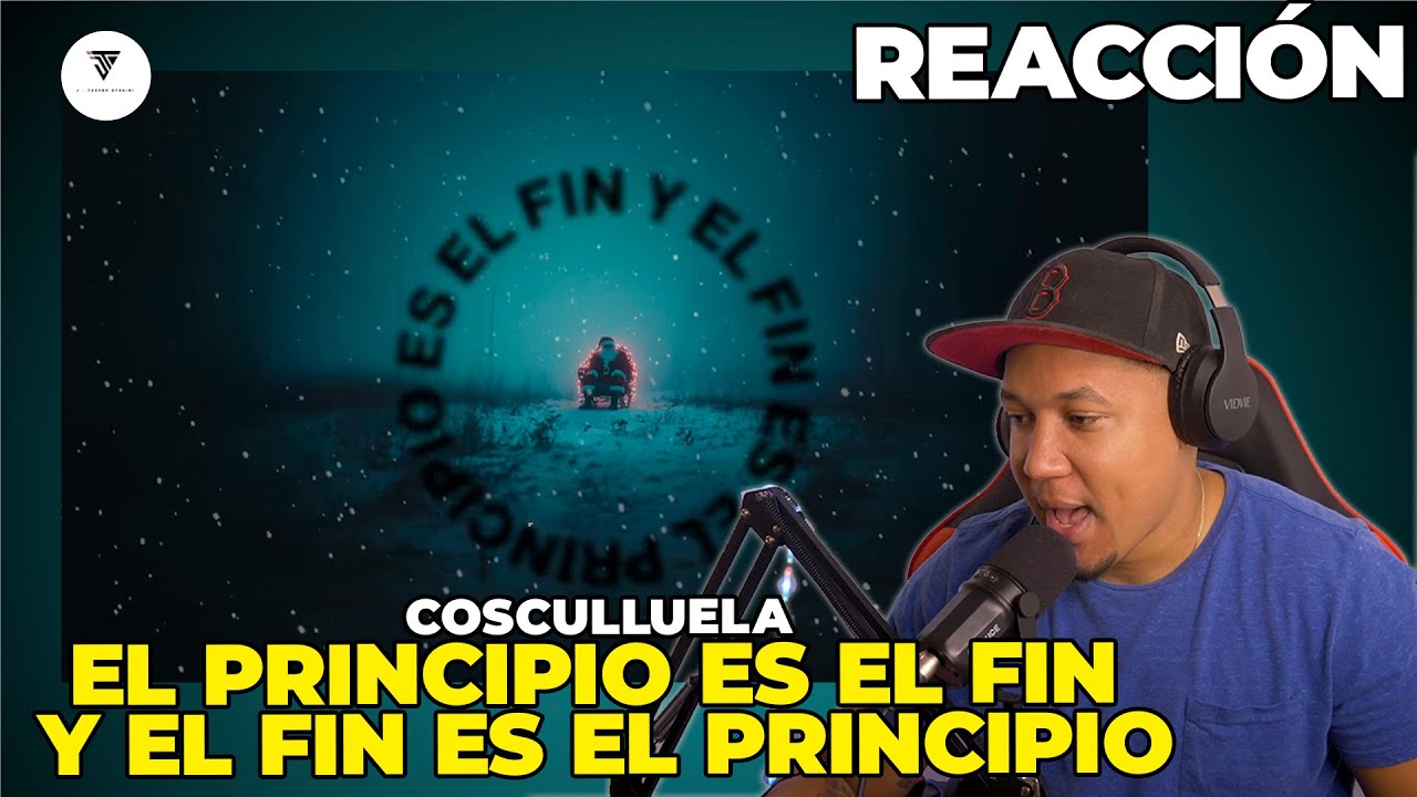 REACCIÓN a Cosculluela - El Principio es el Fin y el Fin es el ...