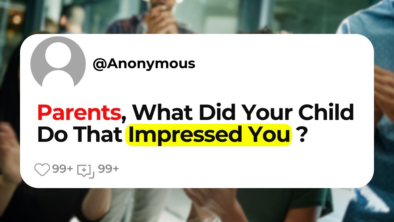 Parents, What Did Your Child Do That Impressed You ? - YouTube