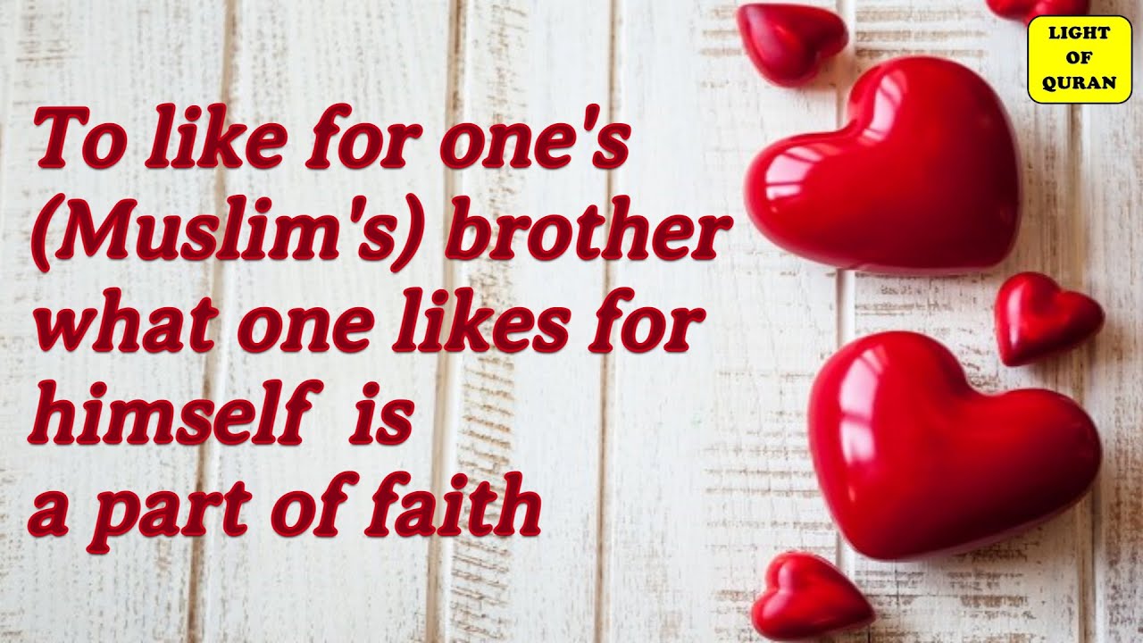 To like for one's Muslim's brother what one likes for himself is a part ...