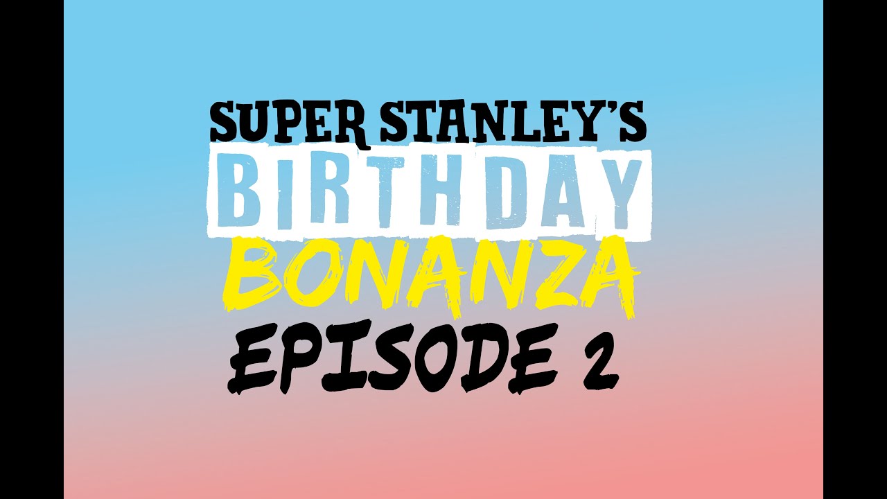 Super Stanley's Birthday Bonanza #2 - YouTube