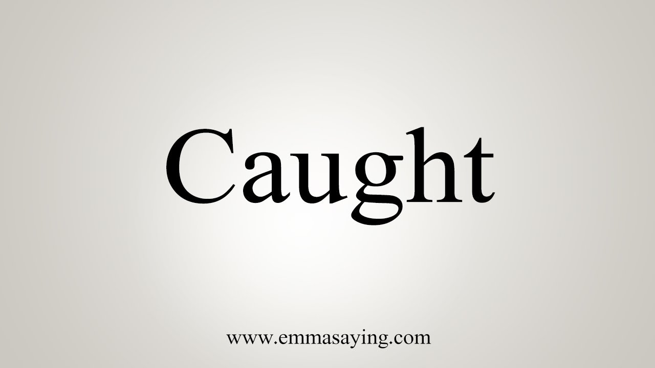 How To Say Caught - YouTube