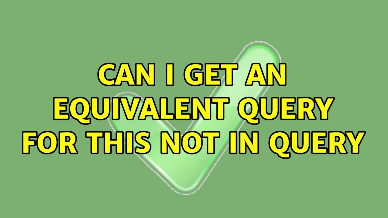 Can I Get An Equivalent Query For This Not In Query YouTube can-i-get-an-equivalent-query-for-this-not-in-query-youtube