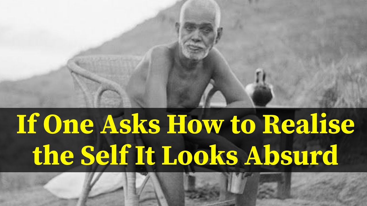 If One Asks How to Realise the Self It Looks Absurd... | Ramana ...