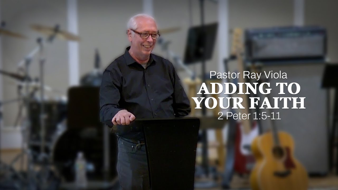 Adding to Your Faith // 2 Peter 1:5-11 // Pastor Ray Viola - YouTube