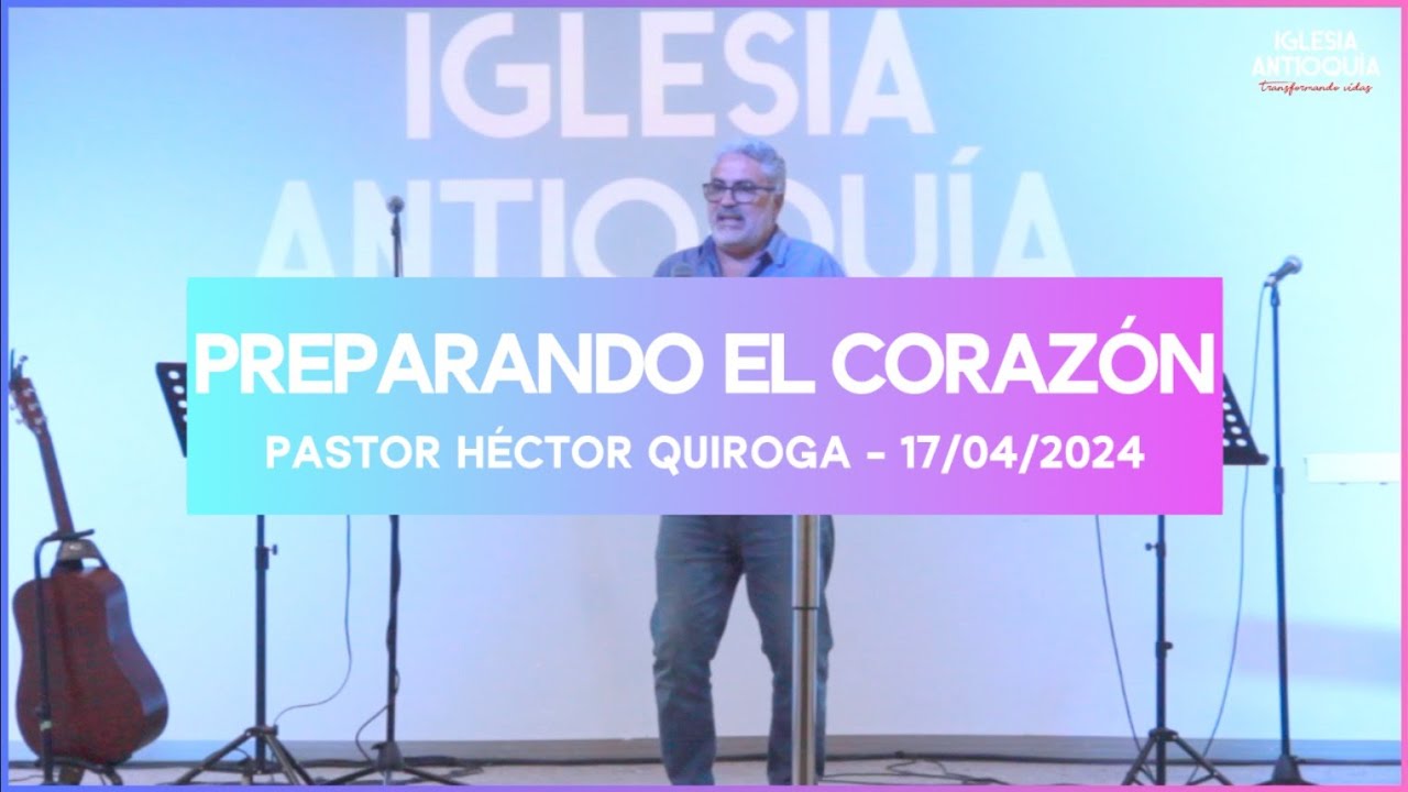 Preparando el corazón | Pastor Héctor Quiroga | 17 de abril, 2024 - YouTube