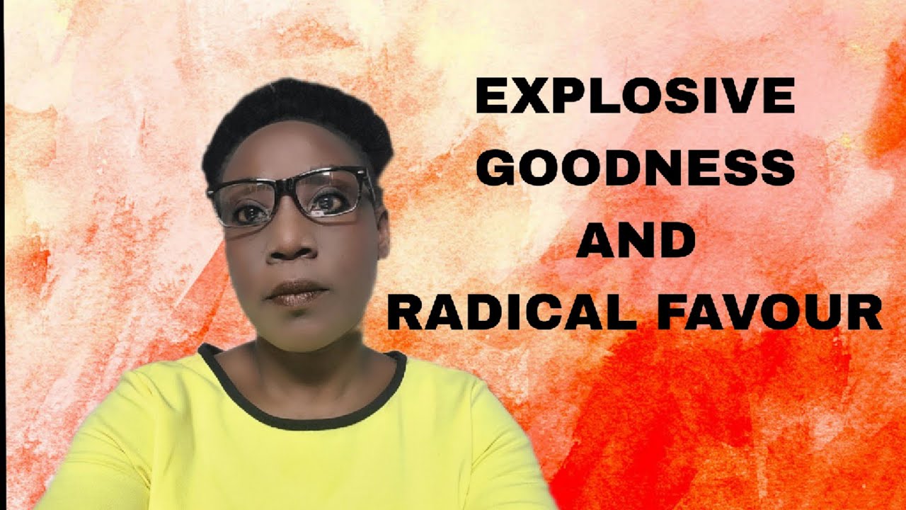 EXPLOSIVE GOODNESS AND RADICAL FAVOUR - YouTube