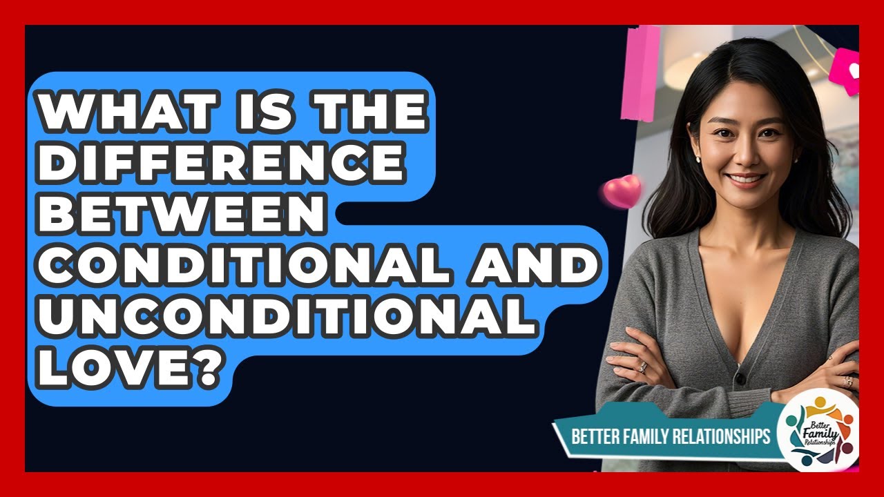 What Is The Difference Between Conditional And Unconditional Love ...