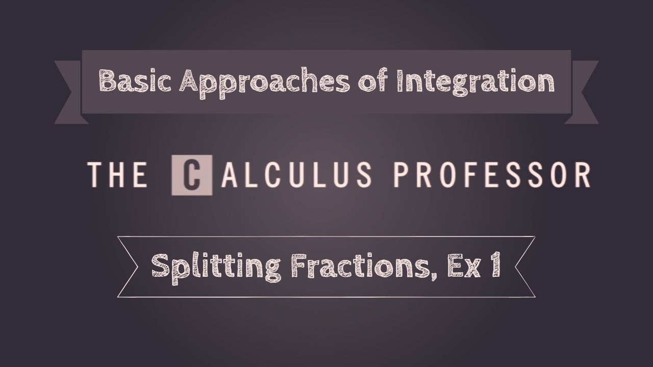Basic Approaches of Integration (Splitting Fractions), Example 1 - YouTube