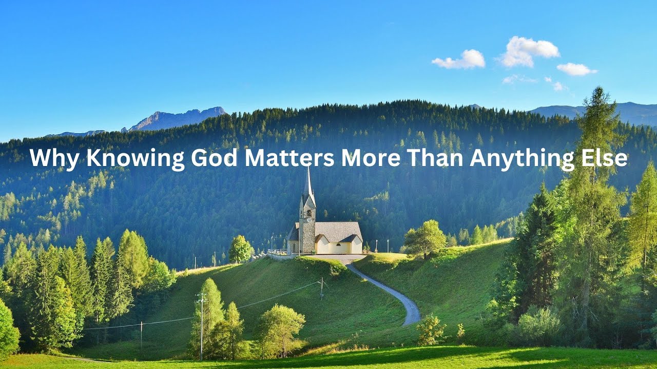 Why Knowing God Matters More Than Anything Else - YouTube