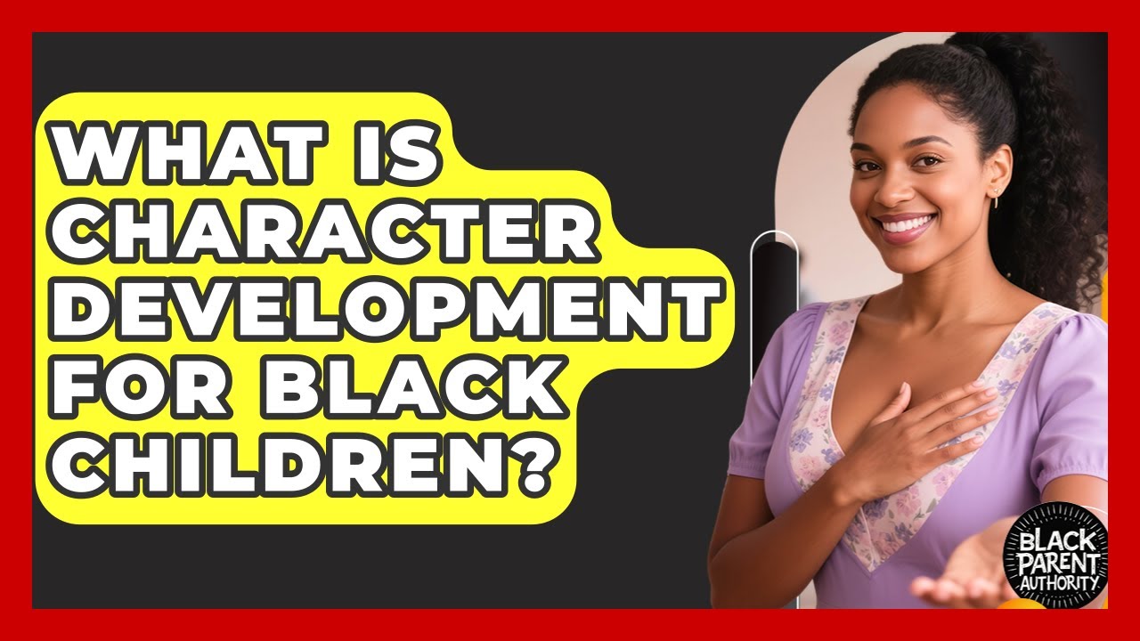 What Is Character Development For Black Children? - Black Parent ...