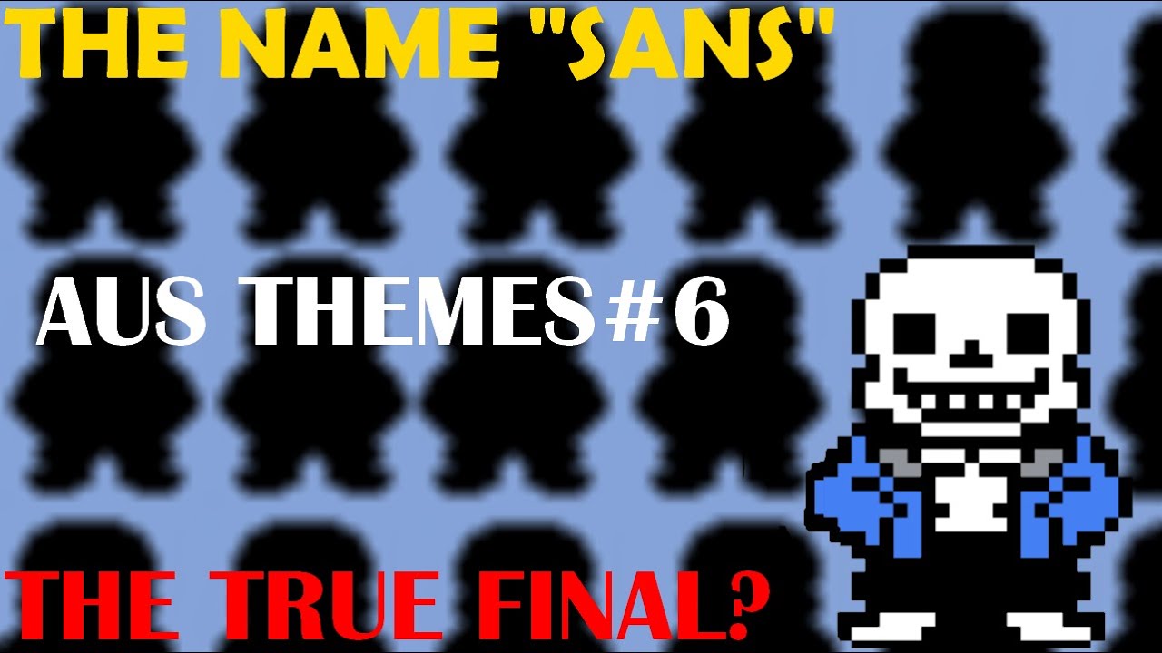 The Name Sans Aus Themes#6 The True Final!? - YouTube
