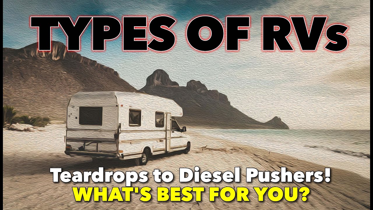 TYPES OF RVs: Teardrops to Diesel Pushers! WHAT'S BEST FOR YOU? - YouTube