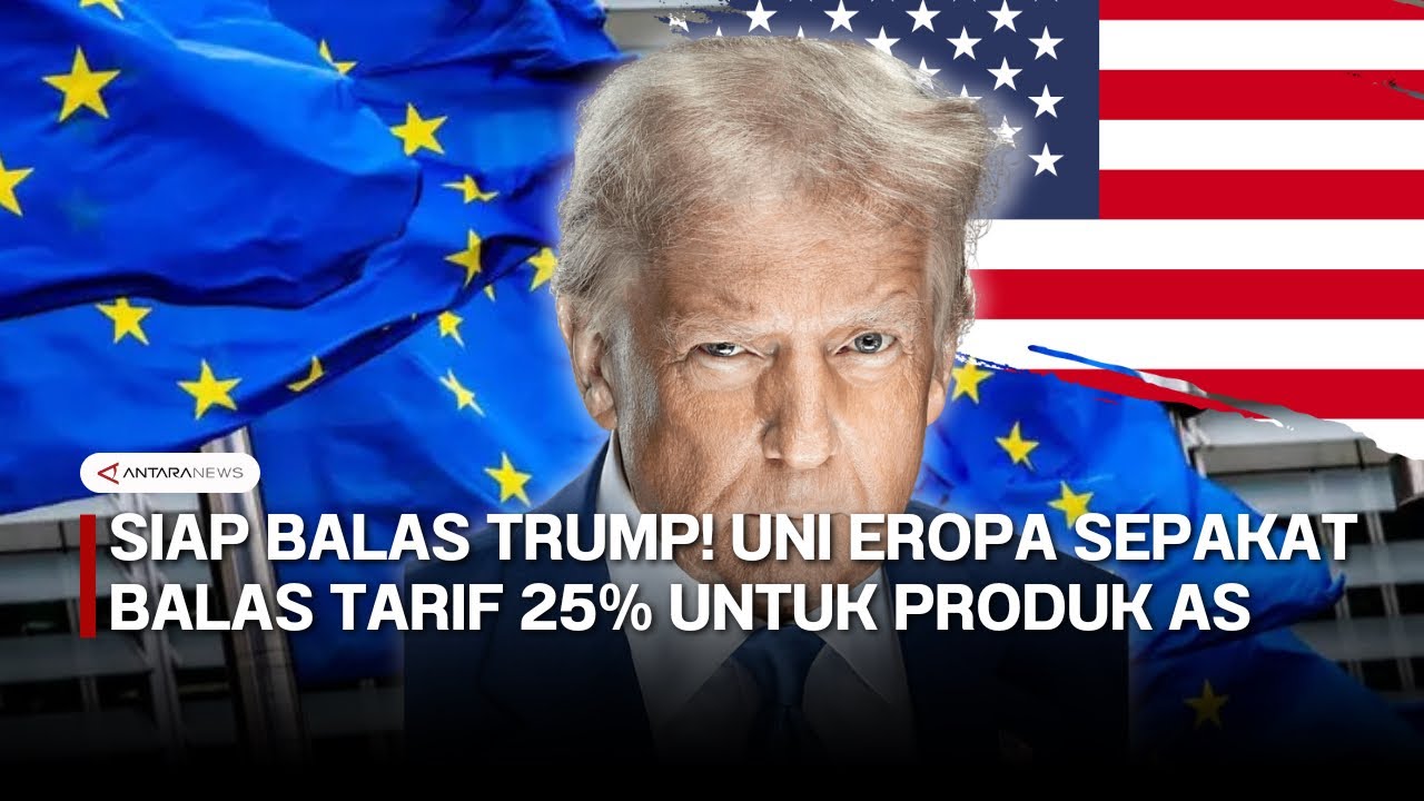 Balas Trump! Uni Eropa Sepakat Balas Tarif 25% Untuk Produk AS - YouTube